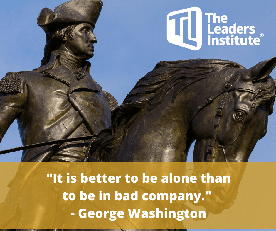 It is Better to Be Alone than to be in Bad Company-George Washington