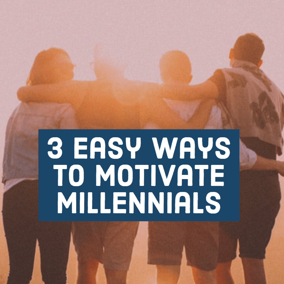 3 Easy Ways to Motivate Millennials Leadership Tips