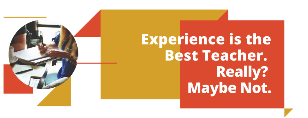 Experience is the Best Teacher, But Only If You Do These 3 Things