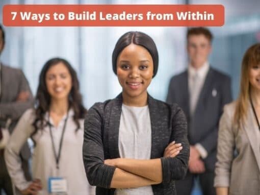 The 7 Best Ways to Build Leaders from Within