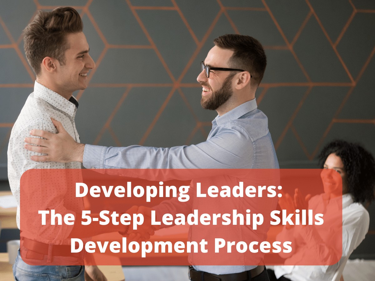 Developing Leaders: The 5-Step Leadership Skills Development Process
